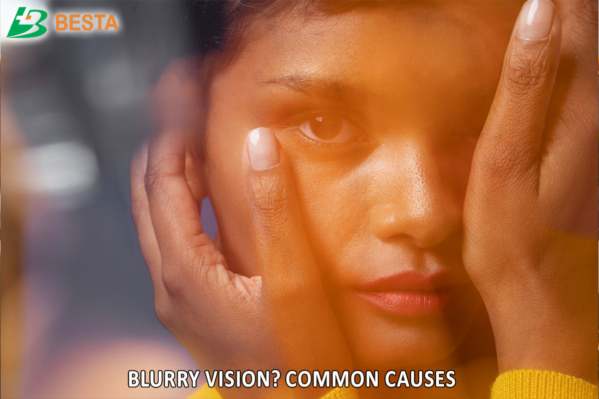 Blurry Vision? 6 Common Causes You Shouldn't Ignore - Besta